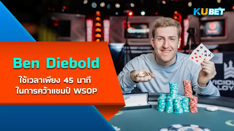 Ben Diebold นักโป๊กเกอร์ที่ใช้เวลาเพียง 45 นาที ในการคว้าแชมป์ WSOP ...